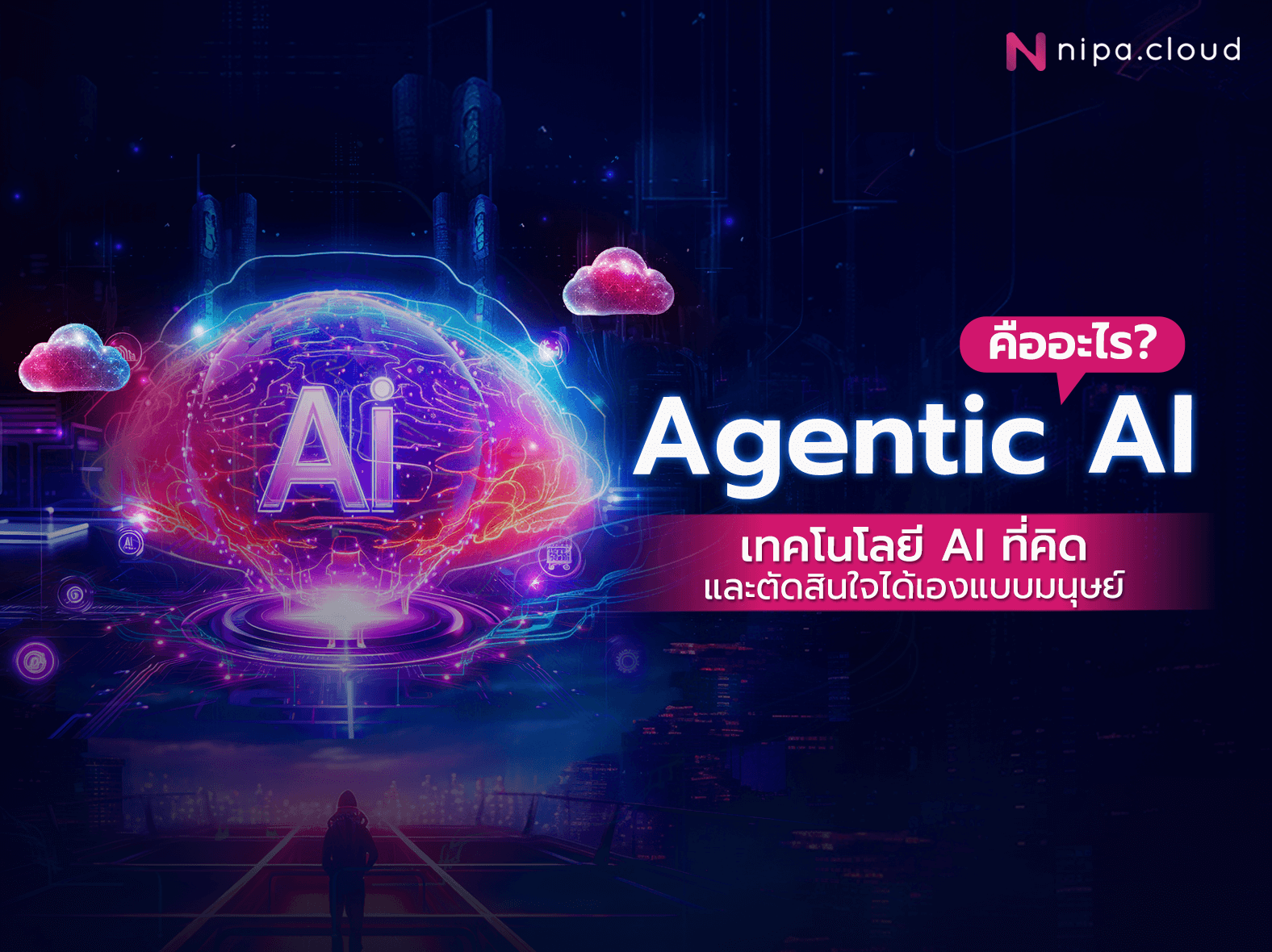 Agentic AI คืออะไร? เทคโนโลยี AI ที่คิดและตัดสินใจได้เองแบบมนุษย์